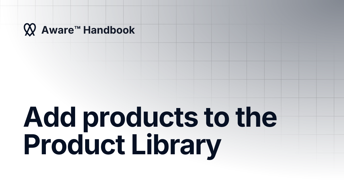 Add products to the Product Library | Aware™ Handbook